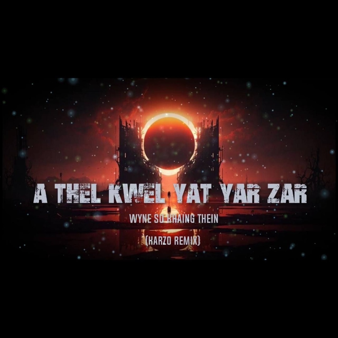 Stream A Thel Kwel Yat Yar Zar - Wyne Su Khaing Thein (KARZO REMIX) by ...