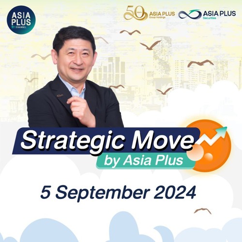 Stream Strategic Move by Asia Plus วันที่ 5 กันยายน 2567 by ...