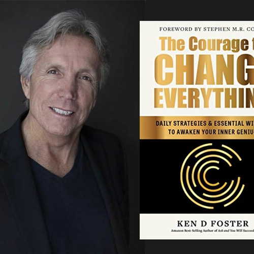 Stream The Courage to Change Everything with Ken D. Foster by Moments ...