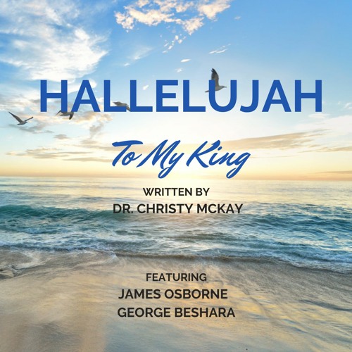Stream Hallelujah To My King (Written by Dr. Christy McKay, Ft. James ...