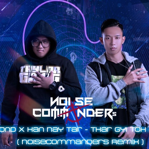 Stream Raymond X Han Nay Tar Thar Gyi Toh Aye Say Noisecommanders Remix By Noise Commanders