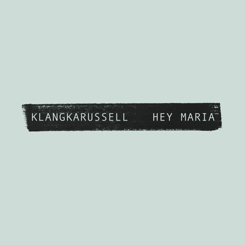 Hey Maria (Single Edit) by Klangkarussell | Free Listening on SoundCloud