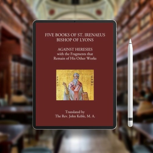 Stream Five Books of St. Irenaeus Bishop of Lyons: Against Heresies ...