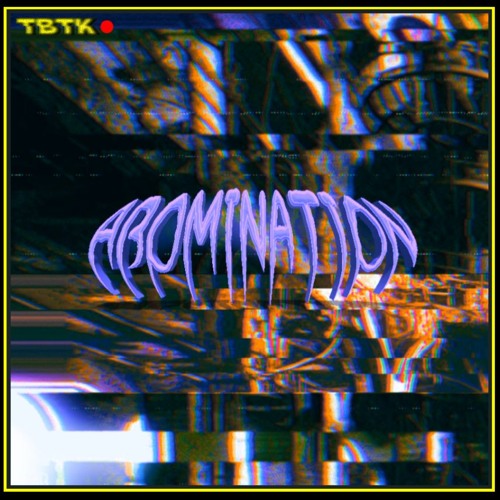 Stream TBTK - Abomination. by 𝐓𝐁𝐓𝐊 | Listen online for free on SoundCloud