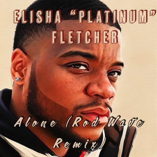Stream Alone (Rod Wave Remix) by Elisha "Platinum" Fletcher | Listen ...