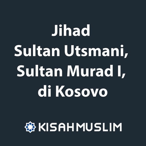 Stream Kisah Muslim: 13 Ramadhan, Jihad Sultan Utsmani, Sultan Murad I, di Kosovo by Kajian.net ...