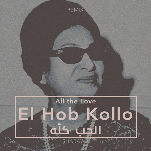 Stream Umm Kulthum - El Hob Kollo (Sharawy Remix) أم كلثوم - الحب كلّه by Sharawy | Listen ...