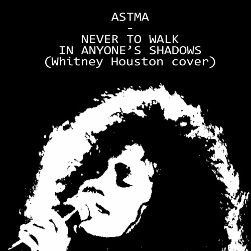 Stream ASTMA - NEVER TO WALK IN ANYONE'S SHADOWS (Whitney Houston cover ...