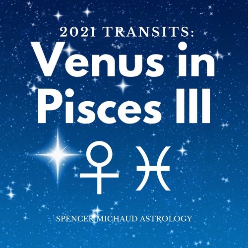 Stream Venus In Pisces III - 2021 Transits by Spencer Michaud Astrology ...