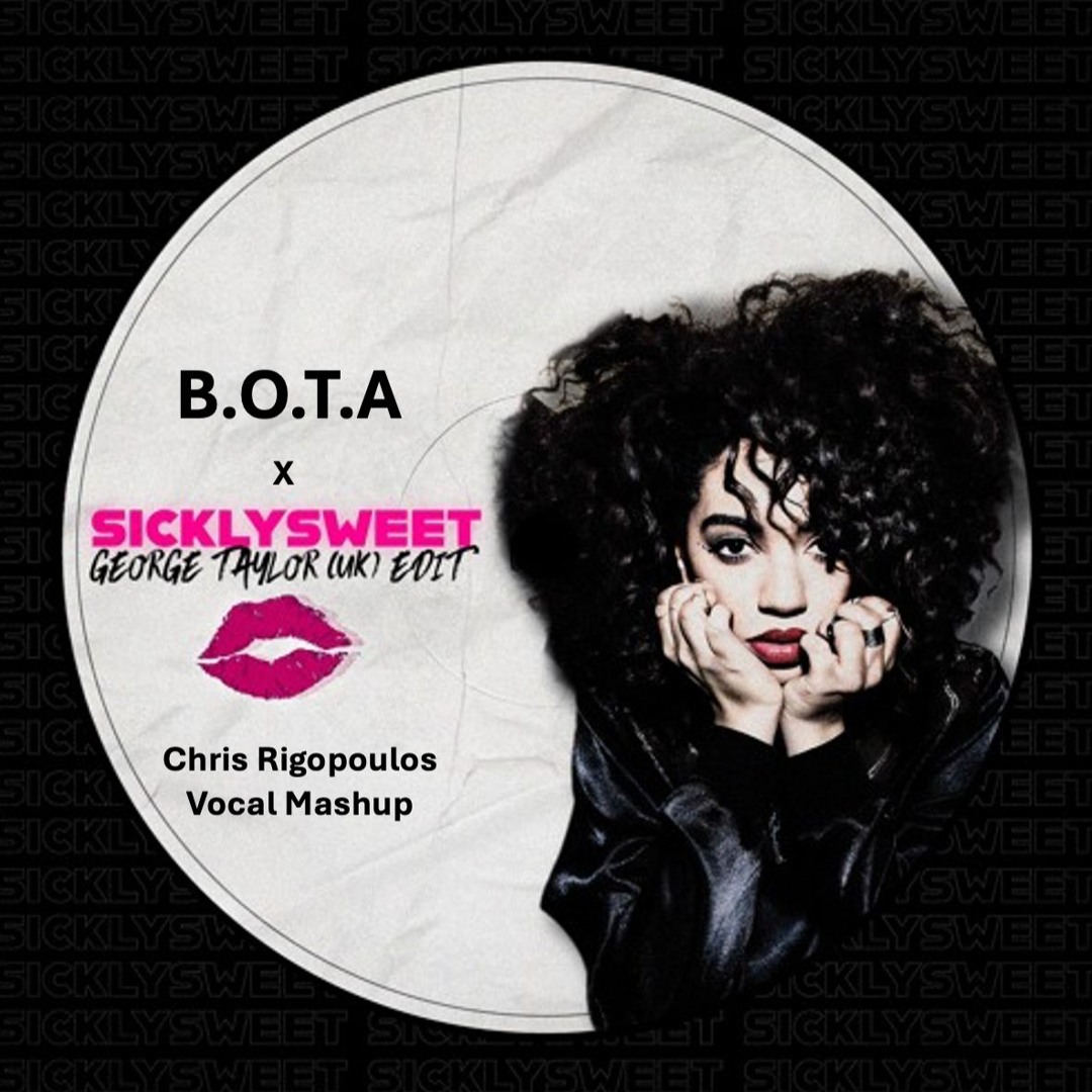 Stream Sickly Sweet (George Taylor UK Edit) x B.O.T.A [Vocal Mashup] by ...