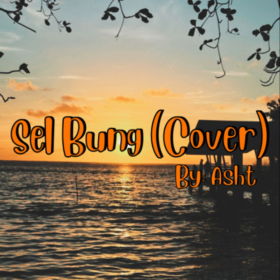 Stream SEL BUNG COVER (ASHT) by ngeldei.m ; ) | Listen online for free ...
