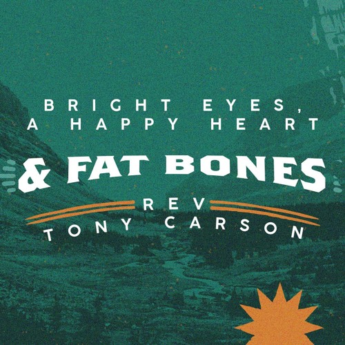 Stream "Bright Eyes, a Happy Heart, and Fat Bones" - Rev. Tony Carson ...