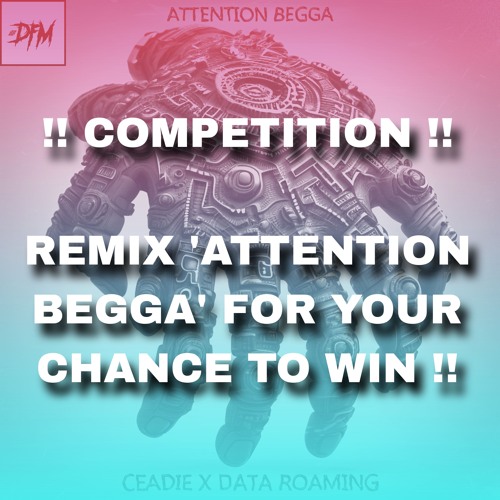 Stream REMIX COMPETITION -> 'ATTENTION BEGGA' by Ceadie, Data Roaming ...
