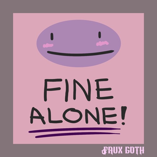 Stream FINE ALONE! by Faux Goth | Listen online for free on SoundCloud