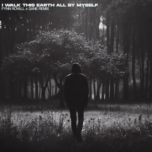 Stream I Walk This Earth All By Myself (Fynn Royall X SANE Remix) by ...