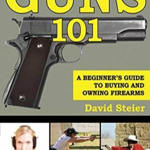 Stream PDF Guns 101: A Beginner's Guide to Buying and Owning Firearms ...