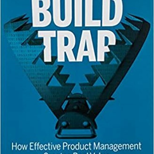Stream [DOWNLOAD] Escaping the Build Trap: How Effective Product ...