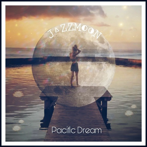 Stream Pacific Dream by JAZZMOON | Listen online for free on SoundCloud
