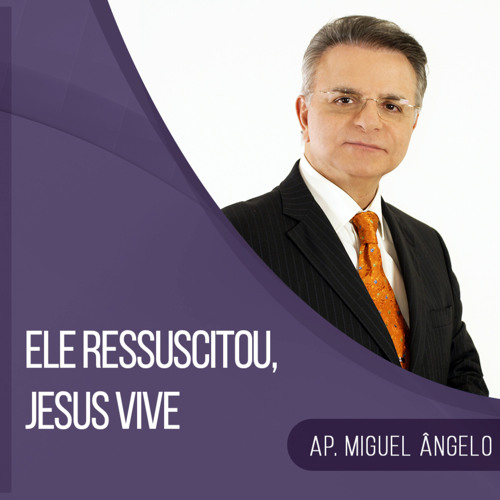 Stream Ele Ressuscitou, Jesus Vive Parte 12 by Apóstolo Miguel Ângelo ...