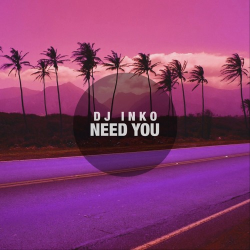 Stream Dj Inko - Need You by DJ INKO | Listen online for free on SoundCloud