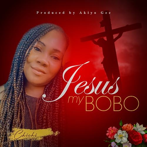 Stream Jesus my Bobo by Chichi | Listen online for free on SoundCloud