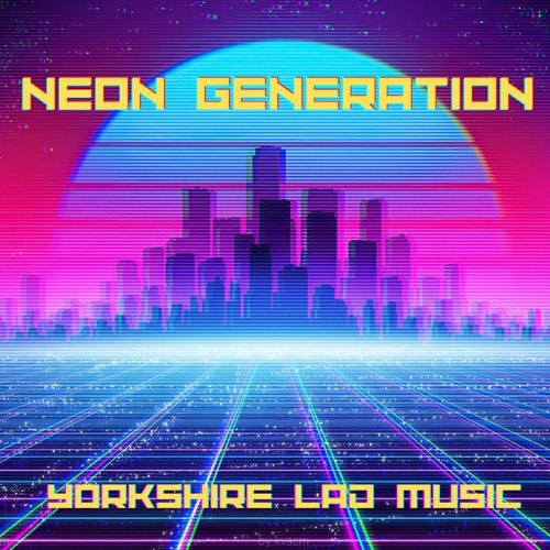 Stream Neon Generation by Yorkshire Lad Music | Listen online for free ...