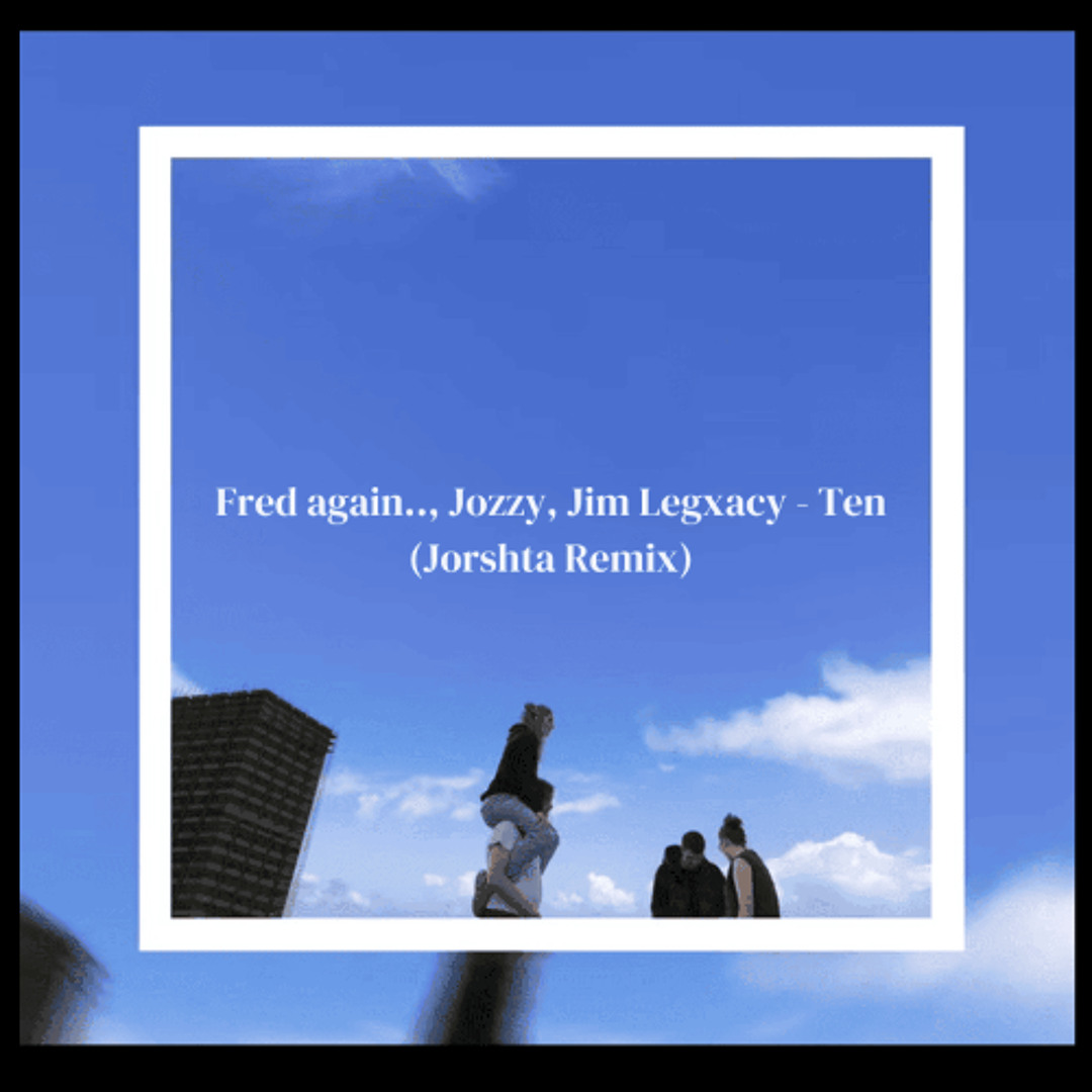 Stream Fred again.., Jozzy, Jim Legxacy - Ten (Jorshta Remix) by ...
