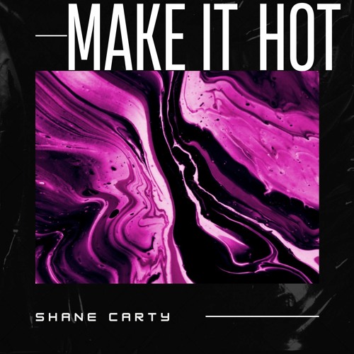 Stream Shane Carty - Make It Hot by Shane Carty | Listen online for ...