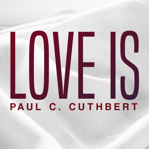 Stream Love Is by Paul C. Cuthbert | Listen online for free on SoundCloud