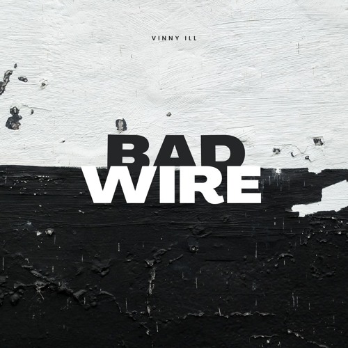 Stream Bad Wire by Vinny ILL | Listen online for free on SoundCloud