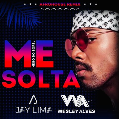 Stream Nego Do Borel - Me Solta (Jay Lima X Wesley Alves AfroRemix) by Jay Lima Official ...