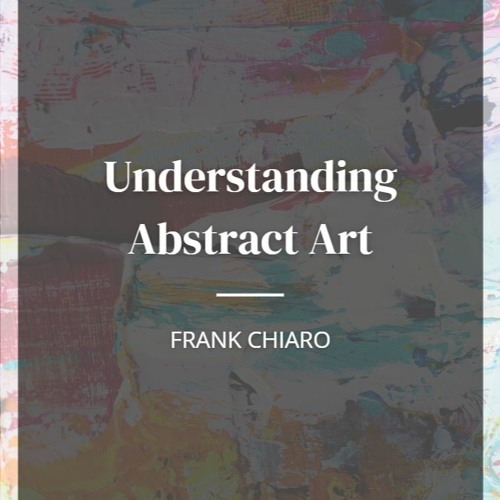 Stream Understanding Abstract Art by Frank Chiaro | Listen online for ...