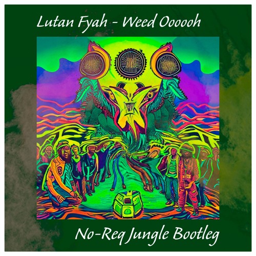 Stream Lutan Fyah - Weed Oooooh (No-Req Jungle Bootleg) [420 FREE ...