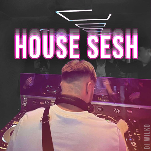 Stream HOUSE SESH by Wilko | Listen online for free on SoundCloud