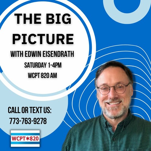 Stream The Big Picture With Edwin Eisendrath 07.09.22 by WCPT 820 Weekend | Listen online for ...