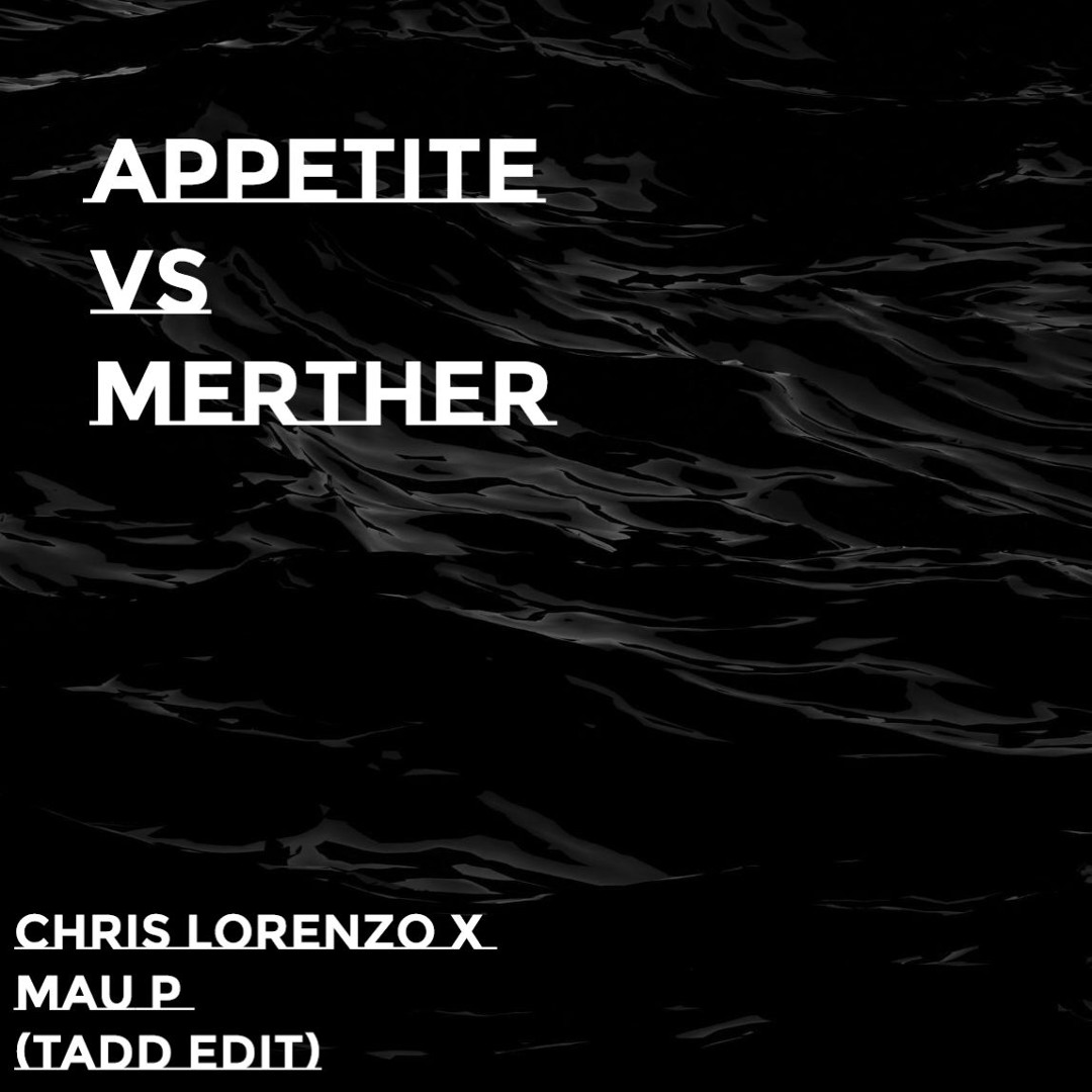 Stream Appetite vs Merther (TADD EDIT) (Chris Lorenzo x Mau P) by TADD ...