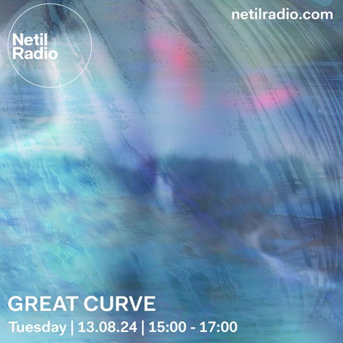 Stream Great Curve - 13th August 2024 by Netil Radio | Listen online ...