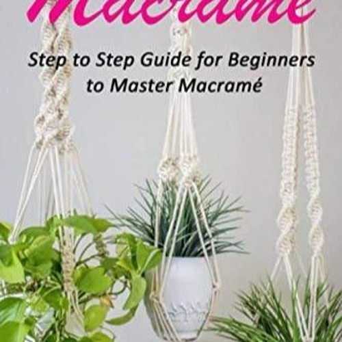 Stream read book Macram? : Step to Step Guide for Beginners to Master ...
