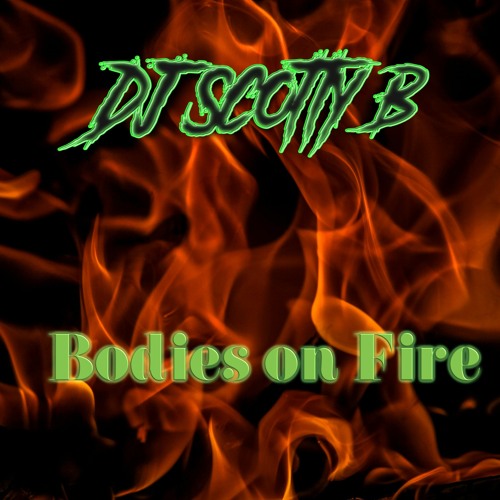 Stream Bodies On Fire by DJ Scotty B | Listen online for free on SoundCloud