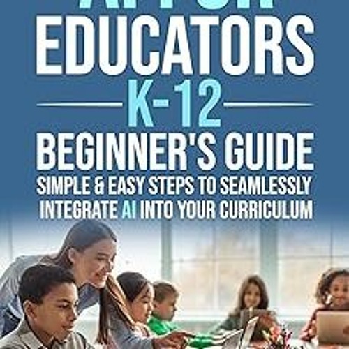 Stream *Literary work@ AI FOR EDUCATORS K-12— BEGINNER’S GUIDE: SIMPLE ...