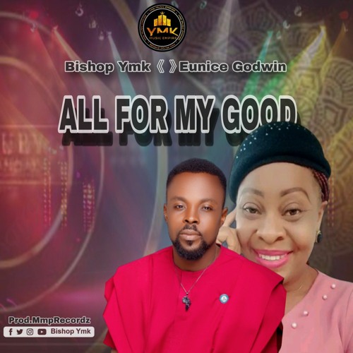 Stream Bishop ymk-All for my Good-ft-Eunice Godwin by Bishop Ymk ...