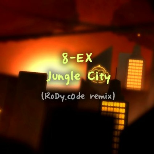 Stream 8-EX Jungle City (RoDy.c0de Remix) by Alreadytaken1852 | Listen ...