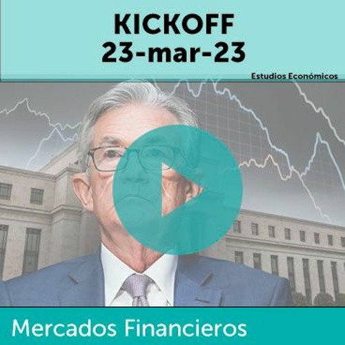 Stream Kickoff 23-mar-23: Mercados siguen digiriendo decisión de la FED ...