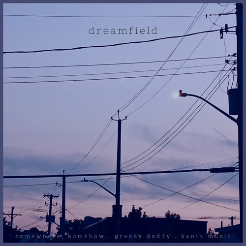 Stream somewhere, somehow x greasy daddy - dreamfield ft. kanin music ...