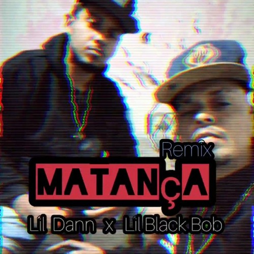 Stream Lil Dann x Lil Black Bob Matança remix álbum.mp3 by Aka Lil Dann ...