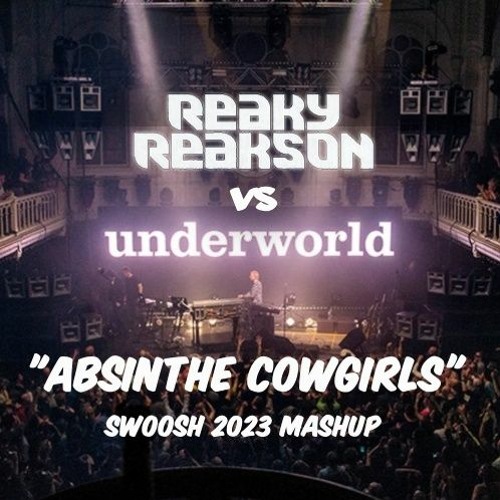 Stream Reaky vs Underworld - Absinthe Cowgirls (Swoosh 2023 MashUp) by ...
