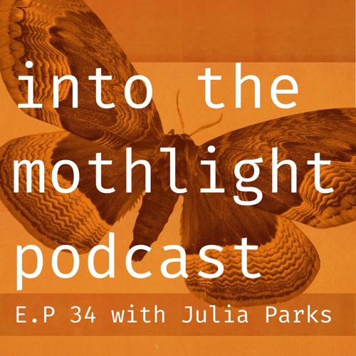 Stream EP. 34 Julia Parks by into the mothlight podcast | Listen online for free on SoundCloud