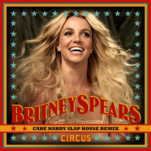 Stream Britney Spears - Circus (CAHE NARDY SLAP HOUSE EXTENDED MIX) by ...