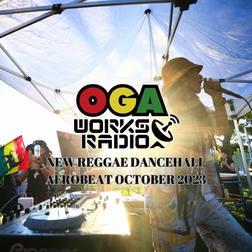 Stream OGAWORKS RADIO NEW REGGAE DANCEHALL AFRO BEAT OCTOBER 2023 by ...