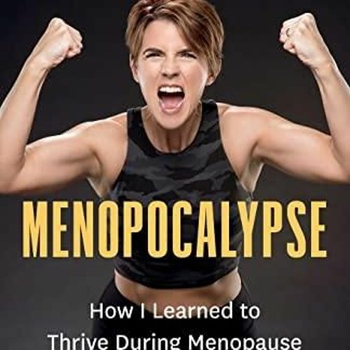 Stream Pdf Menopocalypse How I Learned To Thrive During Menopause And
